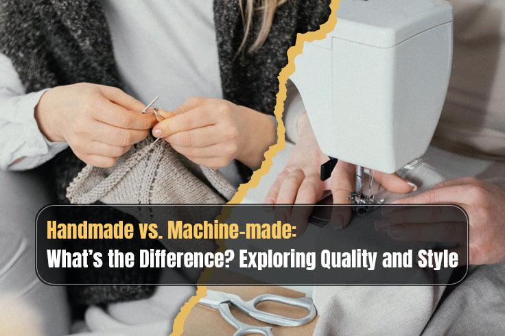 Handmade vs. Machine-made: What’s the Difference? Exploring Quality an ...
